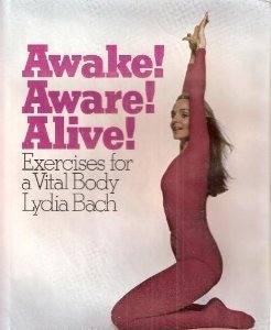 Awake! Aware! Alive!: Exercises for a vital body by Lydia Bach | Goodreads