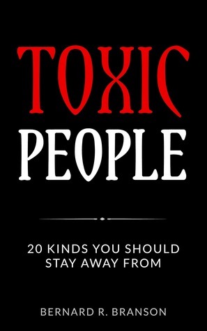 Toxic People: 20 Kinds You Should Stay Away From by Bernard R. Branson ...