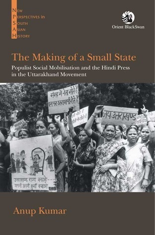 The Making of a Small State: Populist Social Mobilisation and the Hindi Press in the Uttarakhand ...