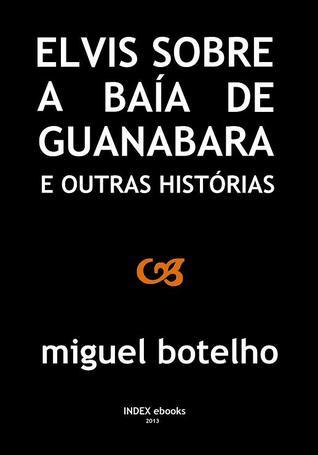 Elvis sobre a Baía de Guanabara e Outras Histórias by Miguel Botelho ...