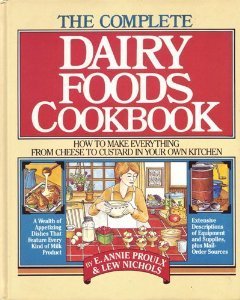 The Complete Dairy Foods Cookbook: How to Make Everything from Cheese ...