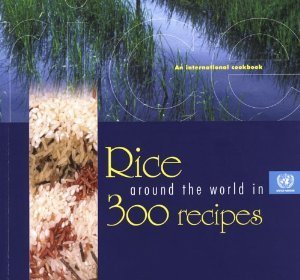 Rice Around the World in 300 Recipes by United Nations | Goodreads