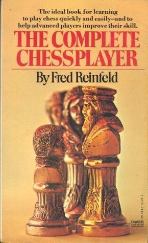 The Complete Chessplayer by Fred Reinfeld | Goodreads