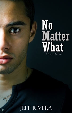 No Matter What: A Short Novel (Revised School Edition) by Jeff Rivera | Goodreads