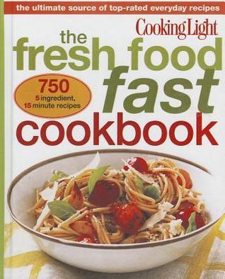 Cooking Light: Fresh Food Fast Cookbook by Cooking Light | Goodreads