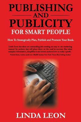 Publishing and Publicity For Smart People: How to strategically plan ...