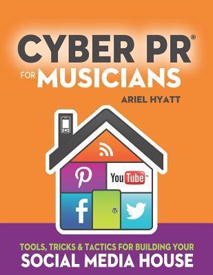 Cyber PR for Musicians: Tools, Tricks & Tactics for Building Your ...