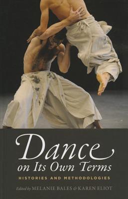 Dance on Its Own Terms: Histories and Methodologies by Melanie Bales ...