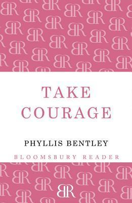 Take Courage by Phyllis Bentley | Goodreads