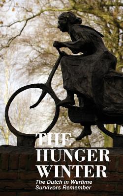 The Hunger Winter: The Dutch in Wartime, Survivors Remember by Tom ...
