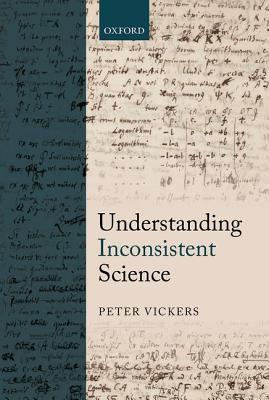 Understanding Inconsistent Science by Peter Vickers | Goodreads