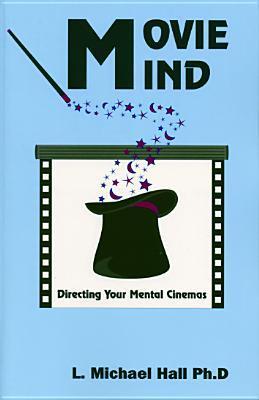 Movie Mind: Directing Your Mental Cinemas by L. Michael Hall | Goodreads
