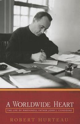 A Worldwide Heart: The Life of Maryknoll Father John J. Considine by ...