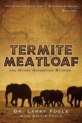 Termite Meatloaf and Other Adventure Stories by Larry Fogle | Goodreads