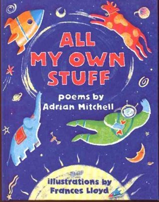 All My Own Stuff by Adrian Mitchell and Frances Lloyd | Goodreads