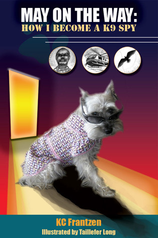 May on the Way: How I Become a K9 Spy by K.C. Frantzen | Goodreads