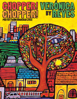Chopper! Chopper! Poetry from Bordered Lives by Verónica Reyes | Goodreads