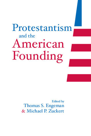 Protestantism And The American Founding by Thomas S. Engeman | Goodreads