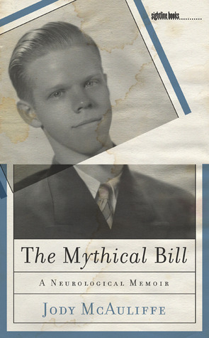 The Mythical Bill: A Neurological Memoir by Jody McAuliffe | Goodreads