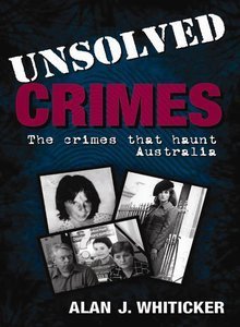 Unsolved Crimes: The Crimes That Haunt Australia by Alan J. Whiticker ...