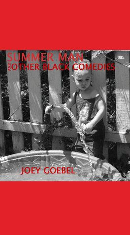 Summer Man and Other Black Comedies by Joey Goebel | Goodreads