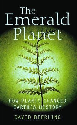 The Emerald Planet: How Plants Changed Earth's History by David ...
