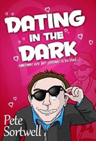 Dating in the Dark by Pete Sortwell | Goodreads