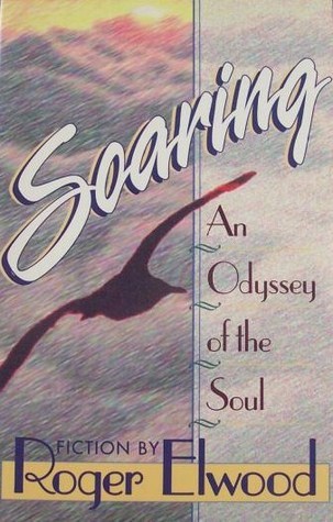 Soaring: An Odyssey of the Soul by Roger Elwood | Goodreads