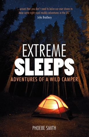 Extreme Sleeps: Adventures of a Wild Camper by Phoebe Smith | Goodreads