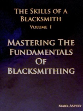 The Skills of a Blacksmith Volume I Mastering the Fundamentals by Mark ...