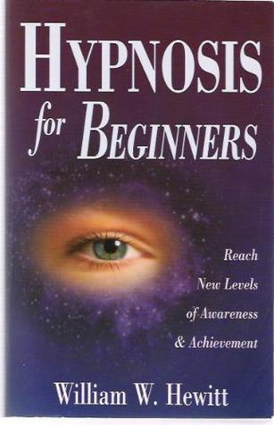 Hypnosis for Beginners by William W. Hewitt | Goodreads