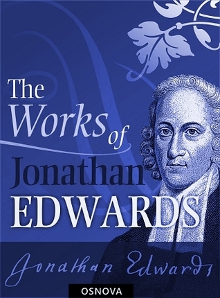 The Works of Jonathan Edwards (OSNOVA) by Jonathan Edwards | Goodreads