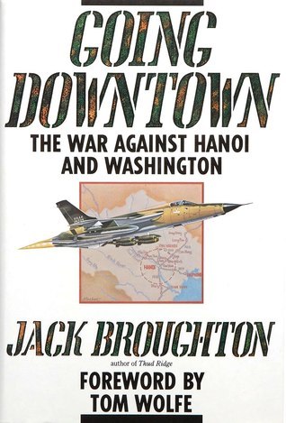 Going Downtown: The War Against Hanoi and Washington by Jack Broughton ...