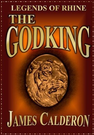Legends of Rhine: The Godking by James Calderon | Goodreads