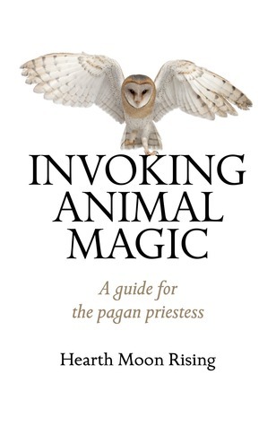 Invoking Animal Magic: A Guide For The Pagan Priestess by Hearth Moon ...