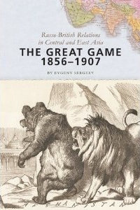 The Great Game, 1856–1907: Russo-British Relations in Central and East ...