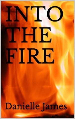 Into the Fire (Forbidden Love, #3) by Danielle James | Goodreads