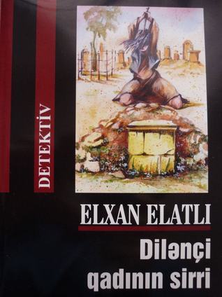 Dilənçi Qadının Sirri by Elxan Elatlı | Goodreads
