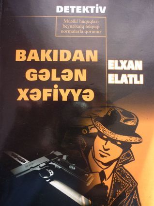 Bakıdan Gələn Xəfiyyə by Elxan Elatlı | Goodreads