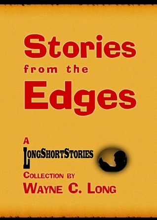 Stories from the Edges - A LongShortStories Collection by Wayne C. Long ...