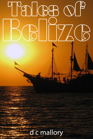 Tales of Belize by D.C. Mallory | Goodreads