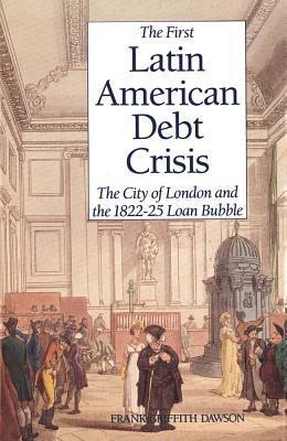 The First Latin American Debt Crisis: The City of London and the 1822 ...