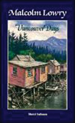 Malcolm Lowry: Vancouver Days by Sheryl Salloum | Goodreads