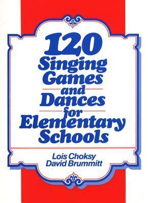 120 Singing Games and Dances for Elementary Schools by L. Choksy ...