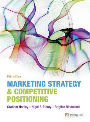 Marketing Strategy & Competitive Positioning by Graham J. Hooley ...