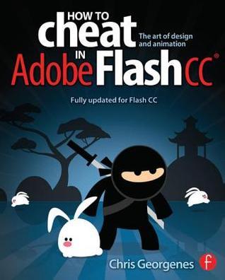 How to Cheat in Adobe Flash CC: The Art of Design and Animation by Chris Georgenes | Goodreads