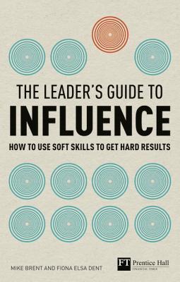The Leader's Guide to Influence: How to Use Soft Skills to Get Hard ...