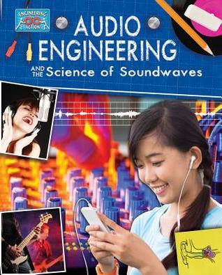 Audio Engineering and the Science of Sound Waves by Anne Rooney | Goodreads