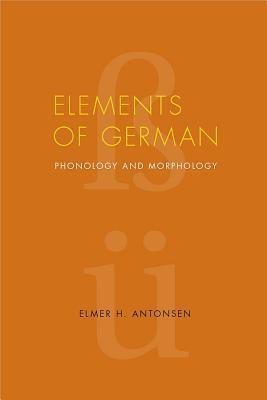 Elements of German: Phonology and Morphology by Elmer H. Antonsen ...