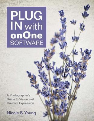 Plug in with onOne Software: A Photographer's Guide to Vision and ...